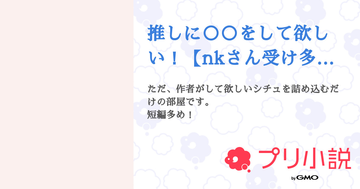 推しに をして欲しい！【nkさん受け多め】 - 全4話 【連載中】（希実懜 空 ＠🐢更新さんの小説） | 無料スマホ夢小説ならプリ小説 byGMO